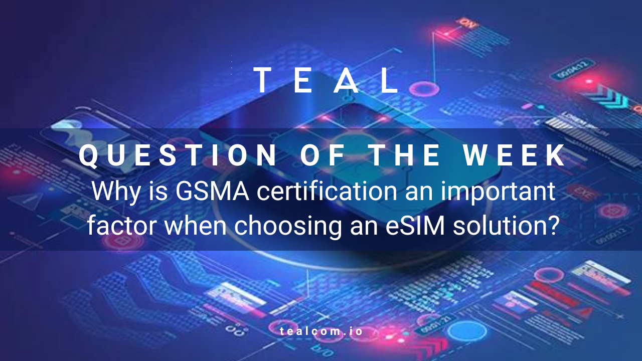 The Importance of Choosing an eSIM Solution that is GSMA Certified ...